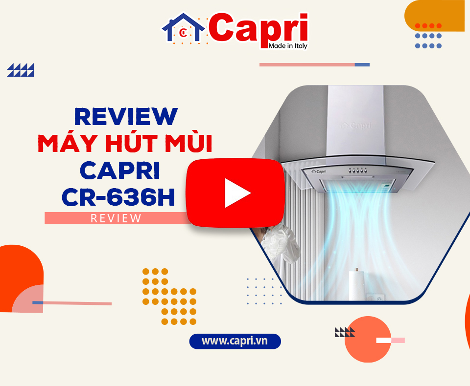 REVIEW MÁY HÚT MÙI CAPRI CR-636H